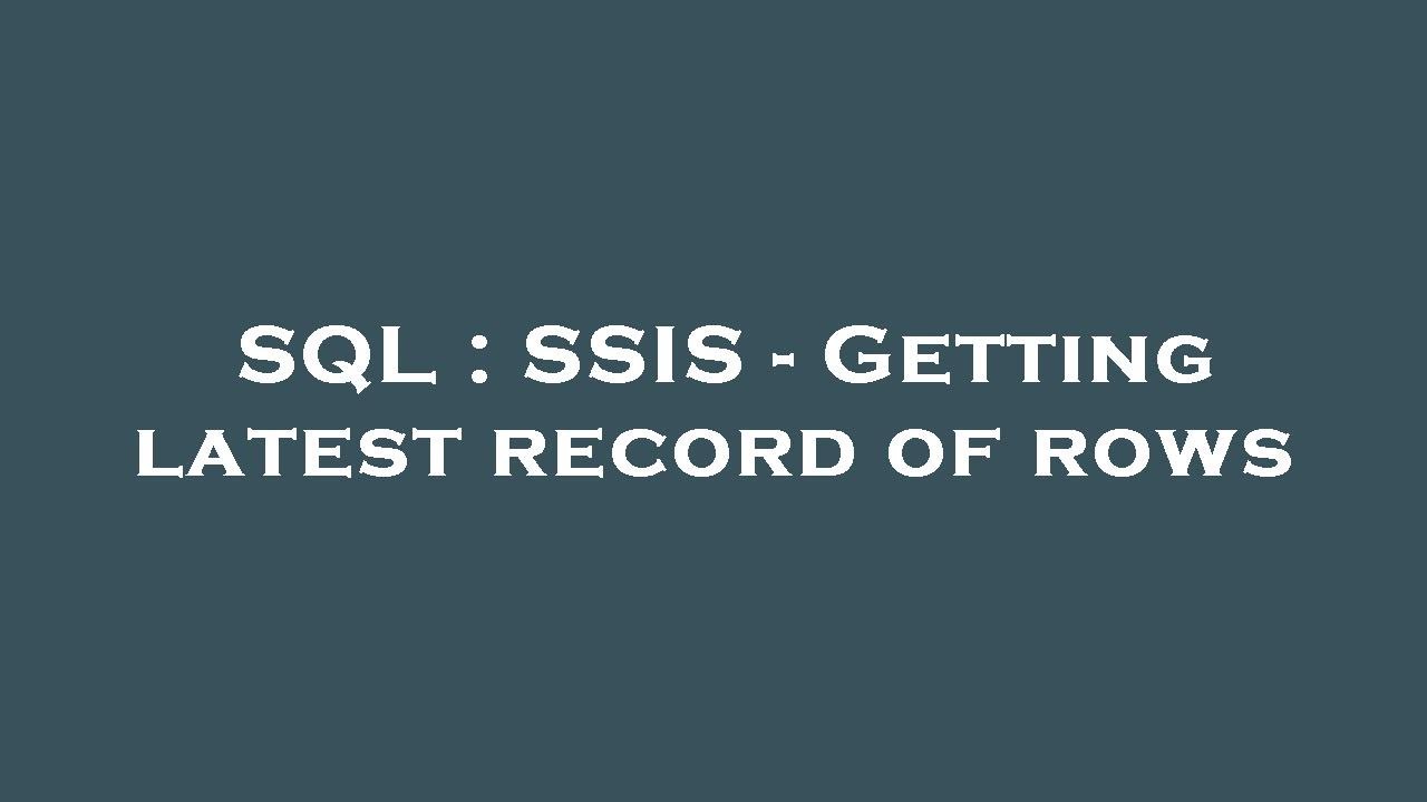 SQL : SSIS - Getting latest record of rows - YouTube
