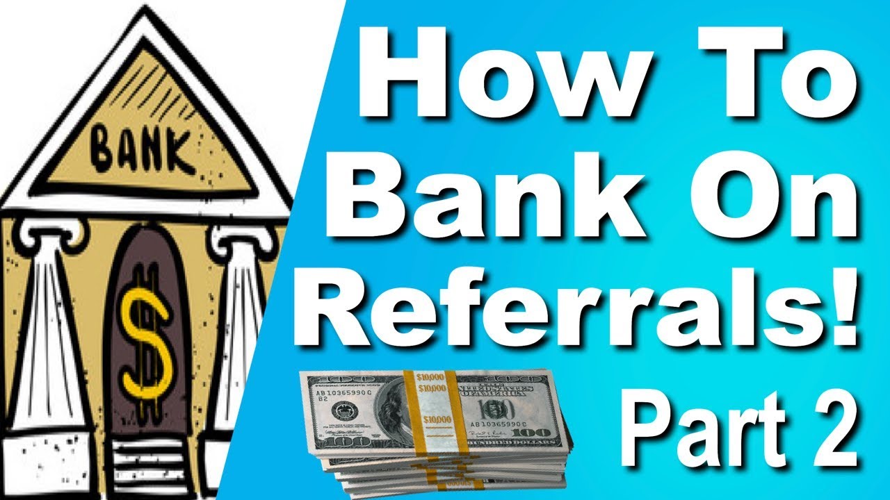 How to Bank on Referrals Part 2! - YouTube