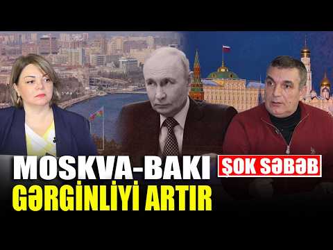 Moskva-Bakı gərginliyi artır - ŞOK səbəb - Natiq Cəfərli