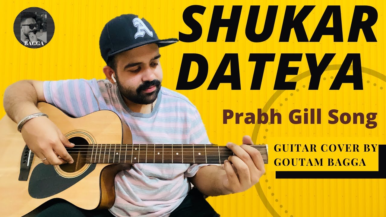 Shukar Dateya | Prabh Gill & Desi Routz | Guitar Cover by Goutam Bagga ...