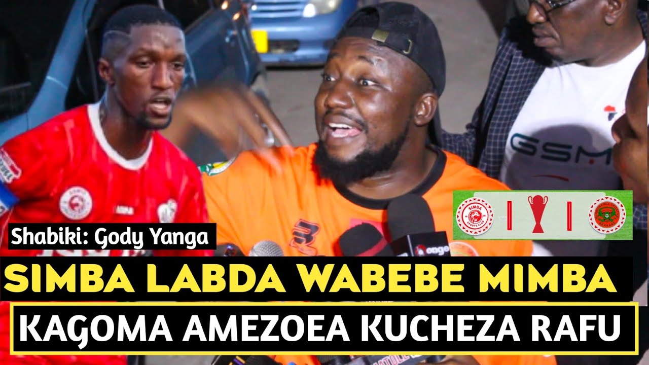 GODY YANGA APAGAWA SIMBA KUFUNGWA FAINALI/WABEBE MIMBA/KAGOMA KUZOEA ...