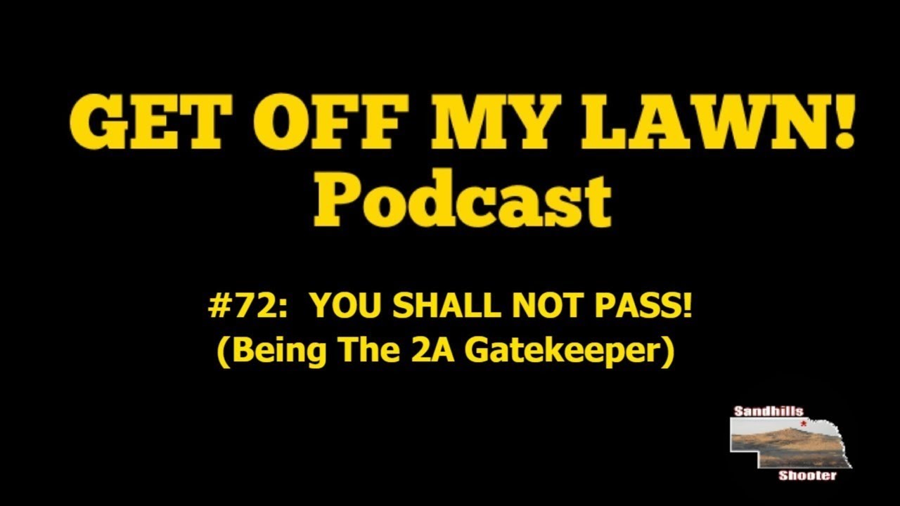GET OFF MY LAWN! Podcast #072: YOU SHALL NOT PASS! (Being 2A ...