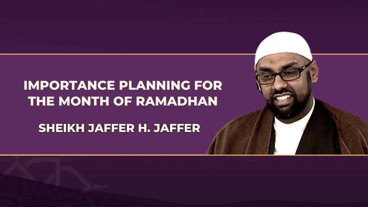 Planning For The Month Of Ramadhan - Sheikh Jaffer H. Jaffer - YouTube