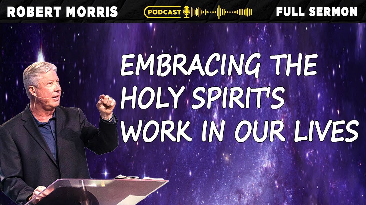 Embracing the Holy Spirit's Work in Our Lives | Pastor Robert Morris Sermons - YouTube