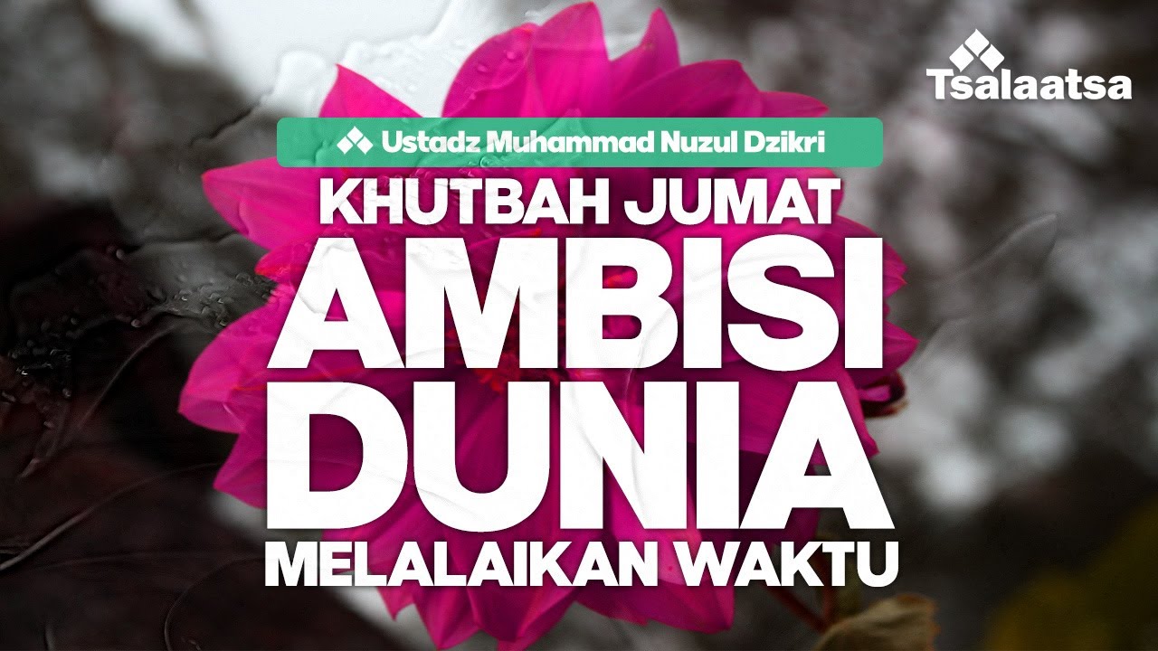 Ambisi Dunia - Ustadz Muhammad Nuzul Dzikri #khutbahjumat - YouTube