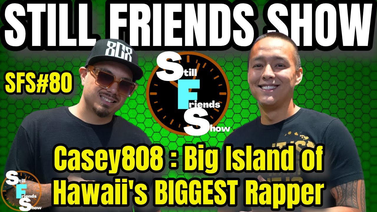 Big Island of Hawaii's BIGGEST Rapper: Casey808 | Still Friends Show Ep ...