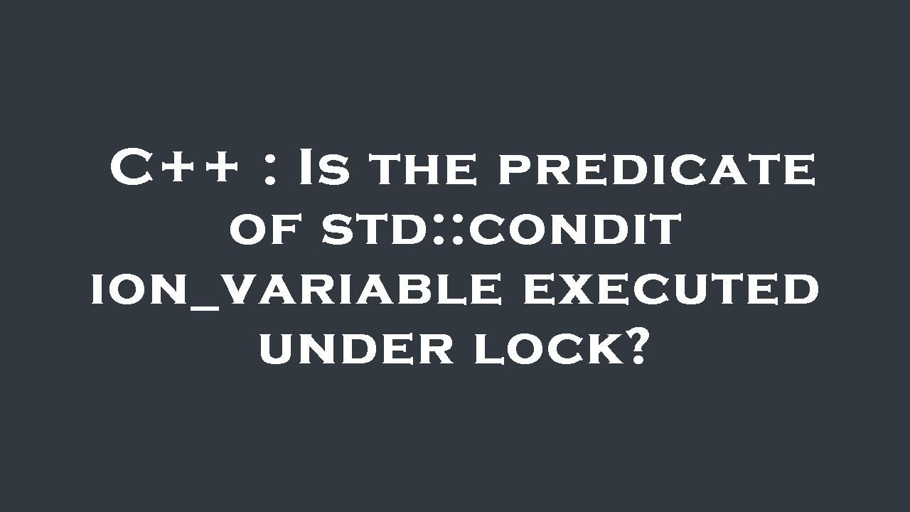 C++ : Is the predicate of std::condition_variable executed under lock? - YouTube