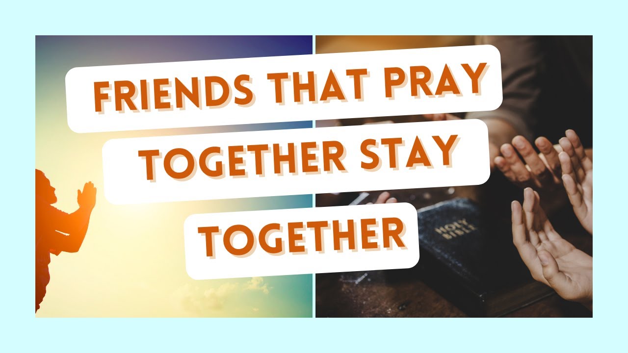 Friends That Pray Together Stay Together | Prayer for Strong ...