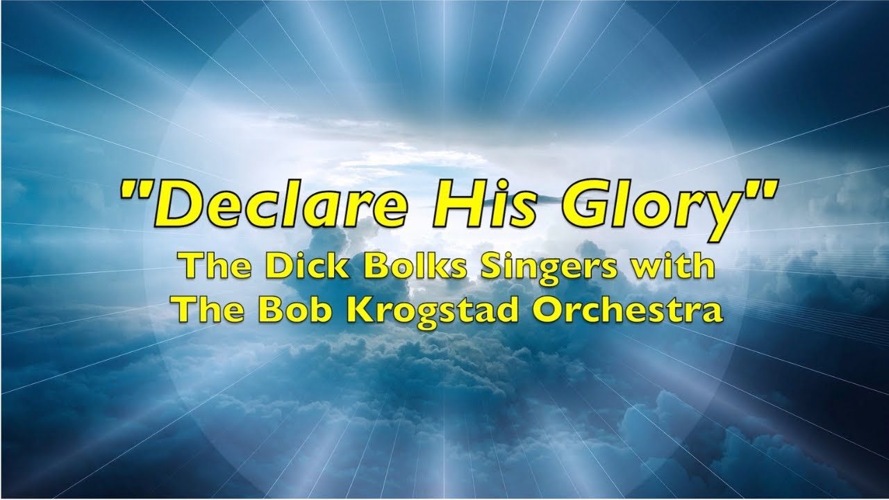 "Declare His Glory” - The Dick Bolks Singers with The Bob Krogstad ...