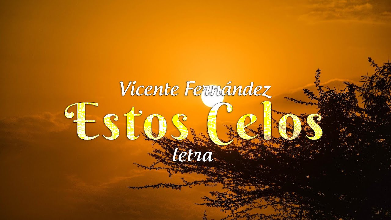 Vicente Fernández - Estos Celos - letra - YouTube