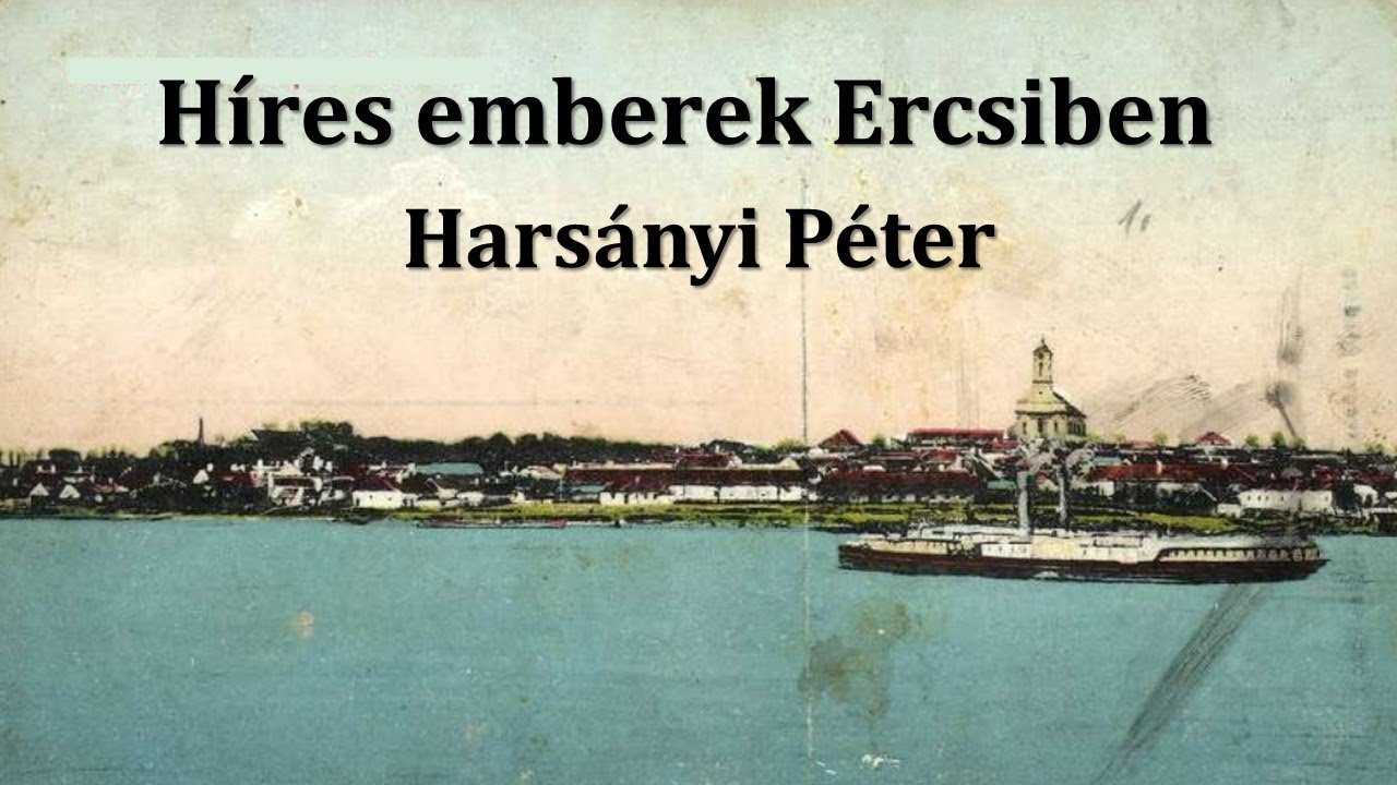 Híres emberek Ercsiben - Harsányi Péter előadása - YouTube