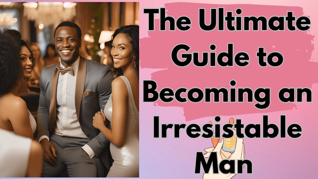 The Ultimate Guide to Becoming an Irresistible Man - YouTube