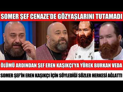 MASTERCHEF EREN KAŞIKÇI'NIN ÖLÜMÜ SONRASI SOMER ŞEF'TEN DUYGU DOLU İTİRAF GÖZYAŞLARI SEL OLDU