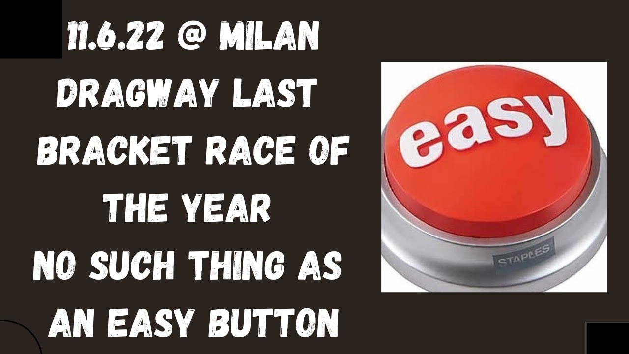11 6 22 Last Weekend of Drag Racing @ Milan, there is no easy button ...