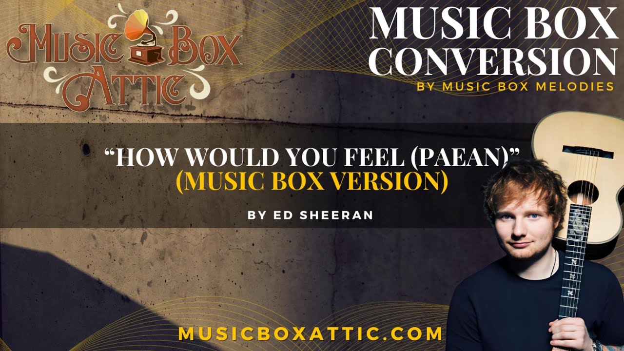 [ Music Box Attic ] How Would You Feel (Paean) - Ed Sheeran ( Music Box ...