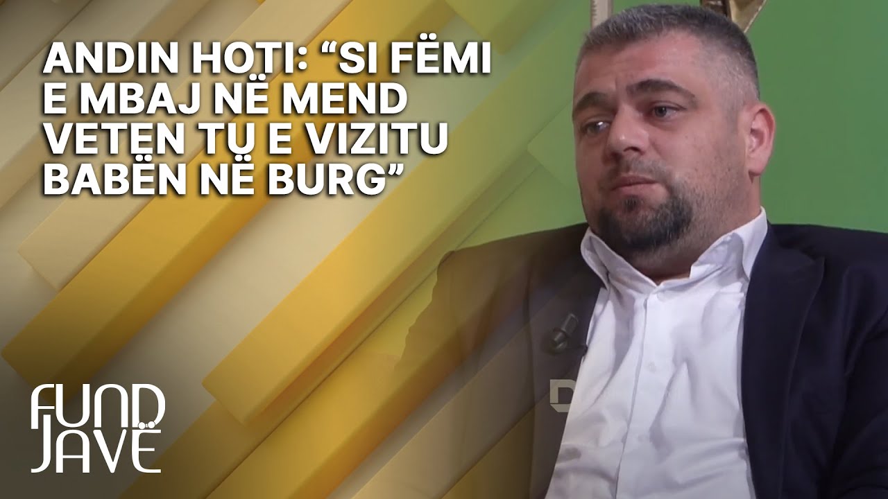 Andin Hoti: “Si fëmi e mbaj në mend veten tu e vizitu babën në burg ...