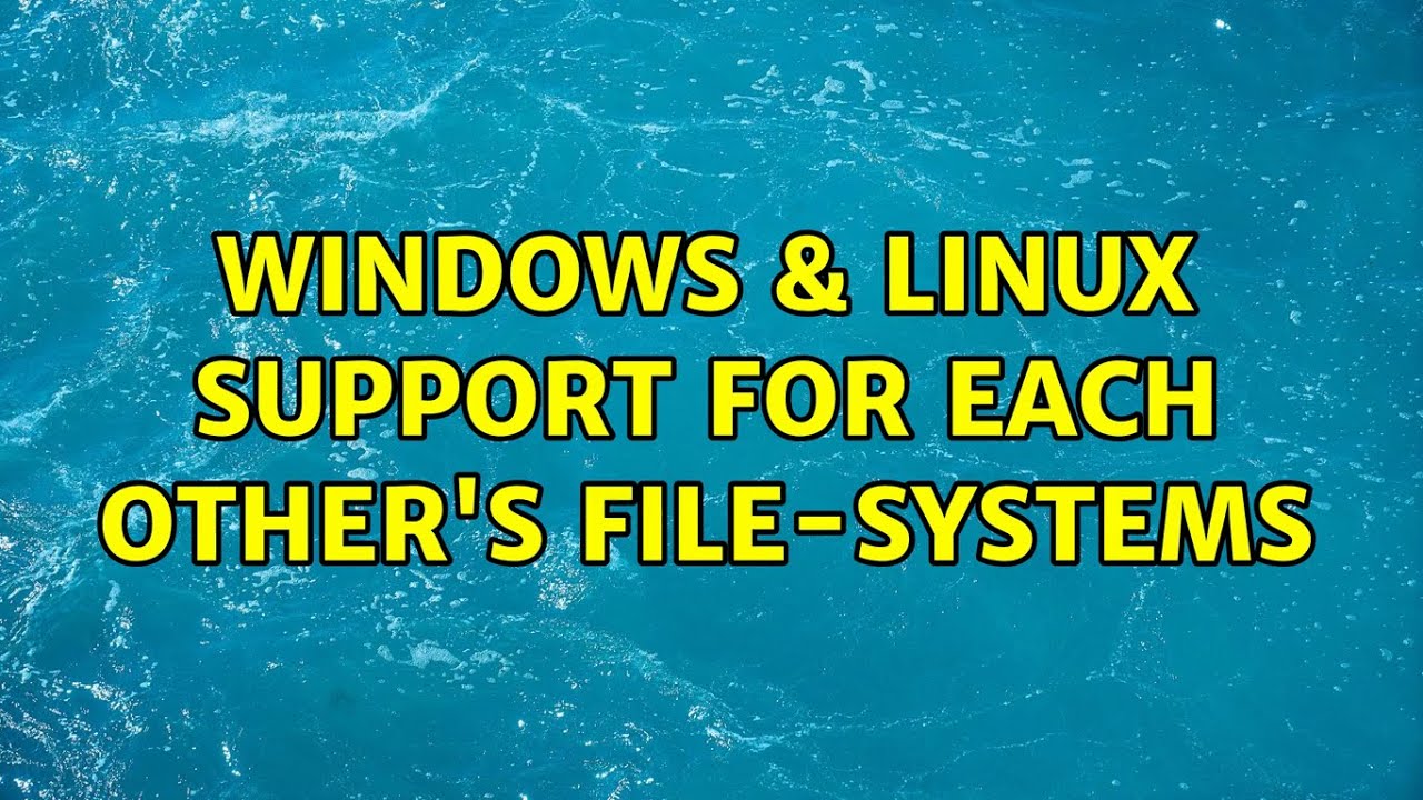 Windows & Linux support for each other's file-systems (3 Solutions ...