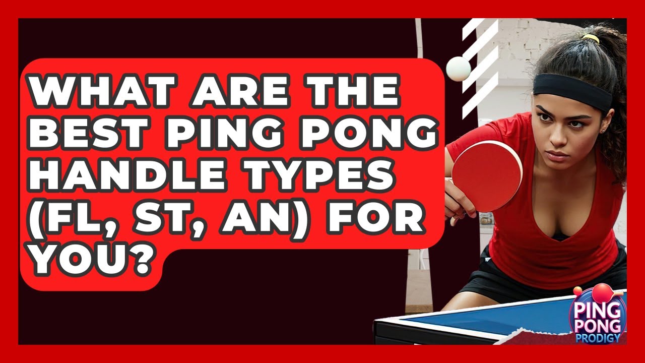 What Are The Best Ping Pong Handle Types (FL, ST, AN) For You? - Ping ...