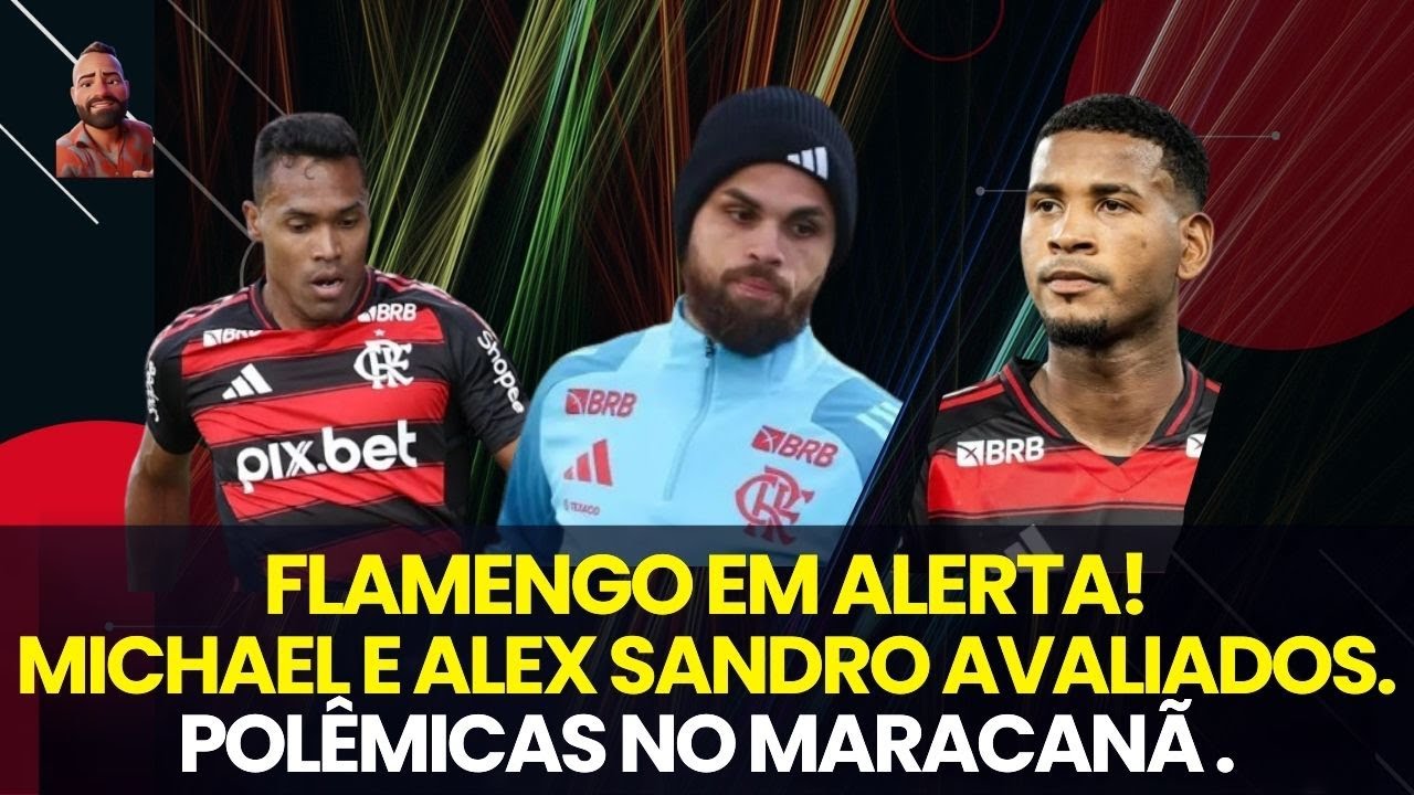Flamengo em ALERTA! Michael e Alex Sandro avaliados, polêmicas no ...