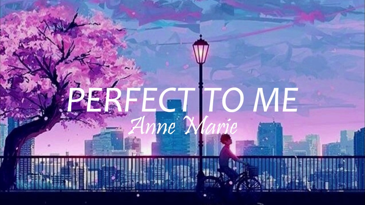 Anne Marie-Perfect To Me (lyrics) - YouTube