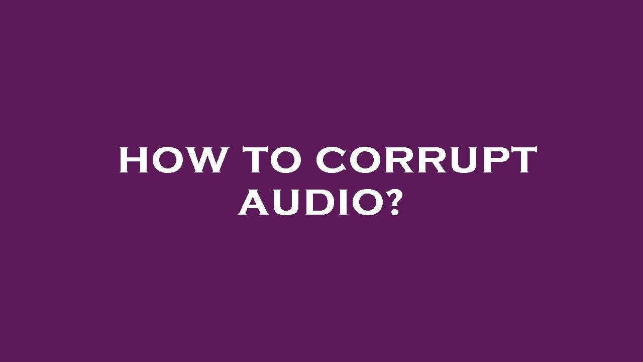 How to corrupt audio? - YouTube