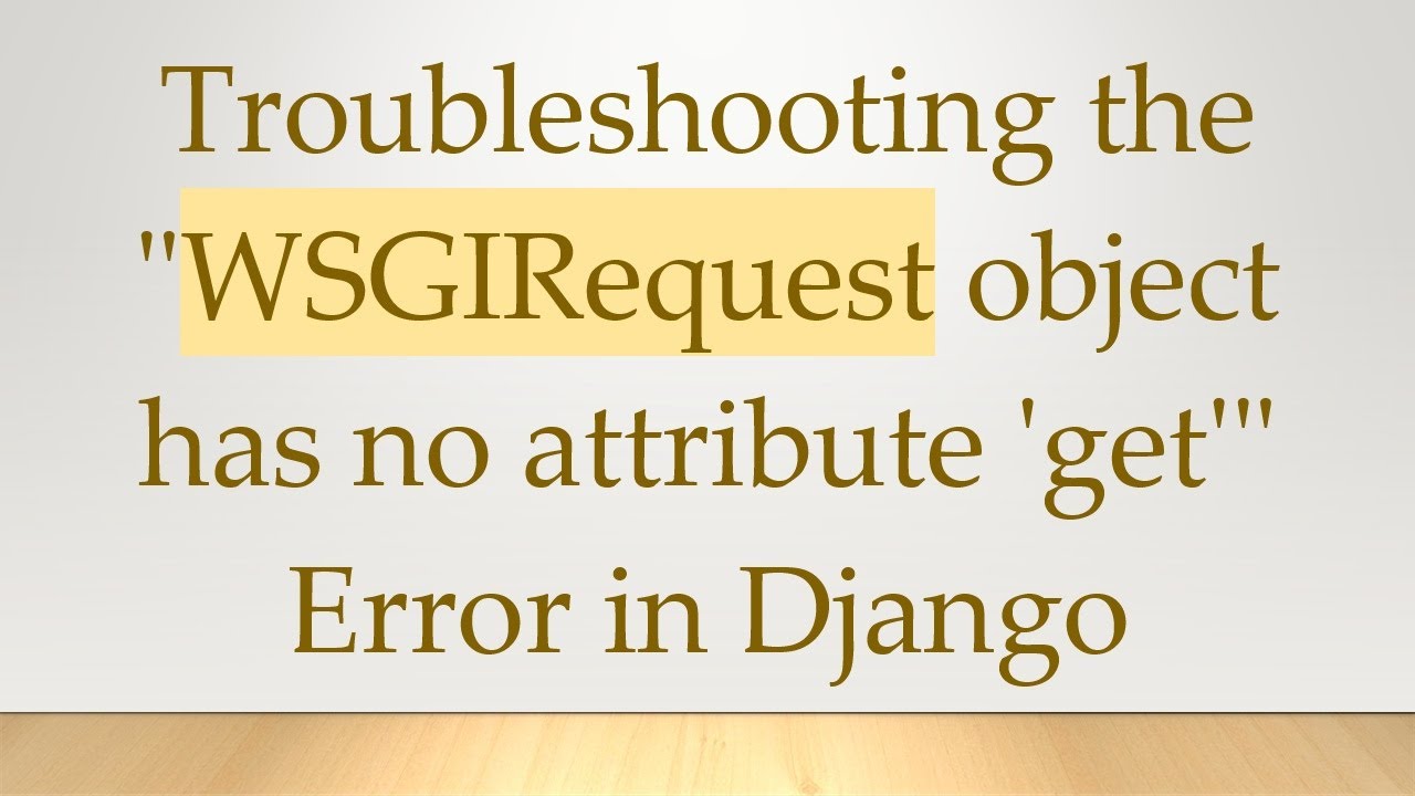 Troubleshooting The Wsgirequest Object Has No Attribute Get Error In Django Youtube