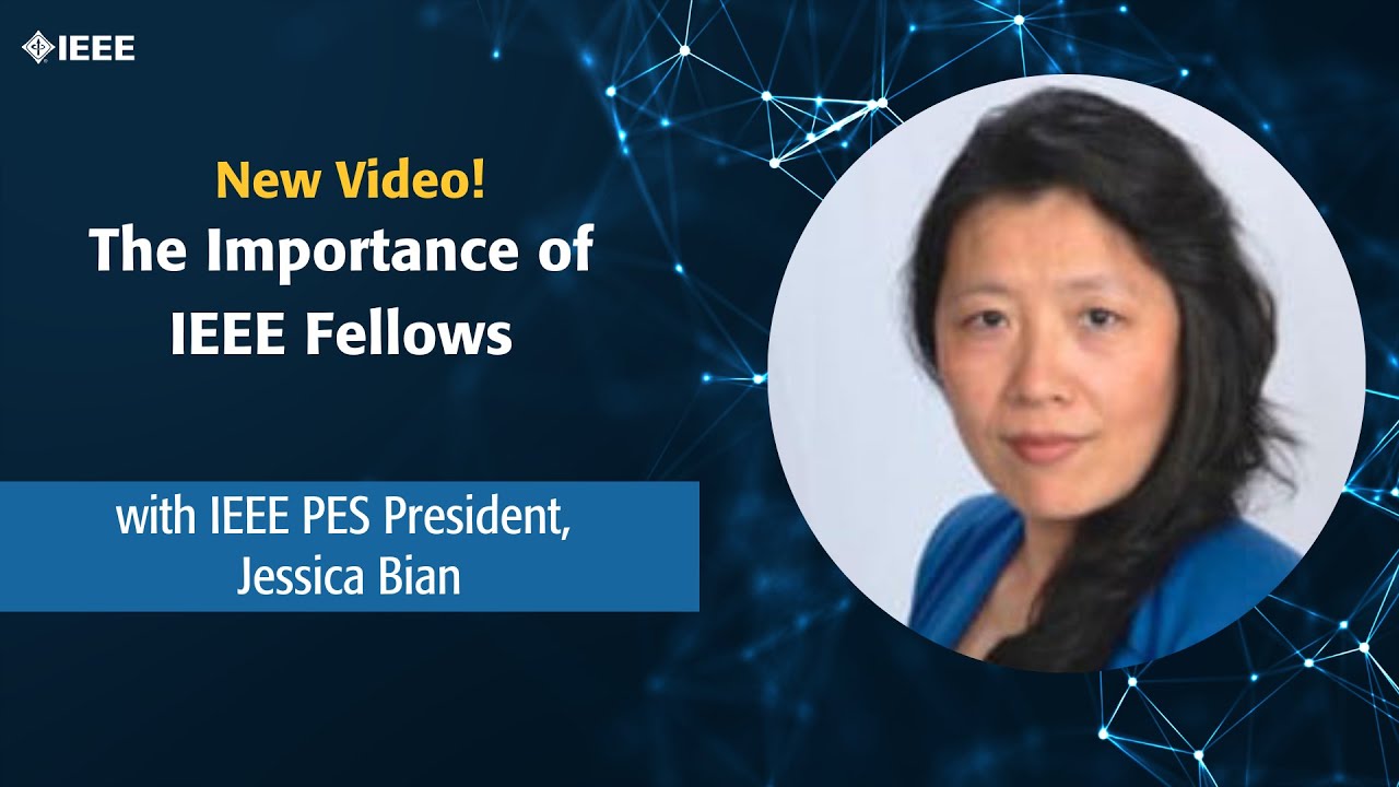 The Importance of IEEE Fellows with IEEE PES President, Jessica Bian ...