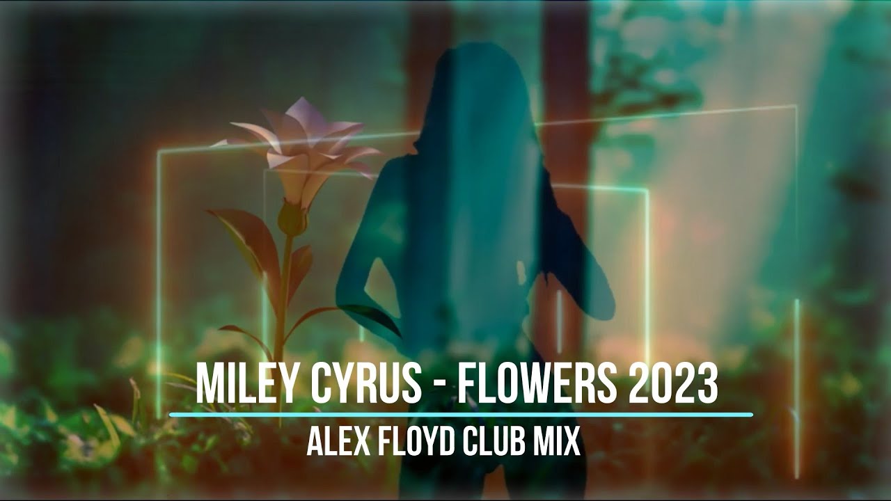 Miley Cyrus - Flowers 2023 (Alex Floyd Club Mix) - YouTube