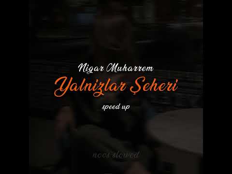 Nigar Muharrem - Yalnizlar Şeheri (Speed Up)