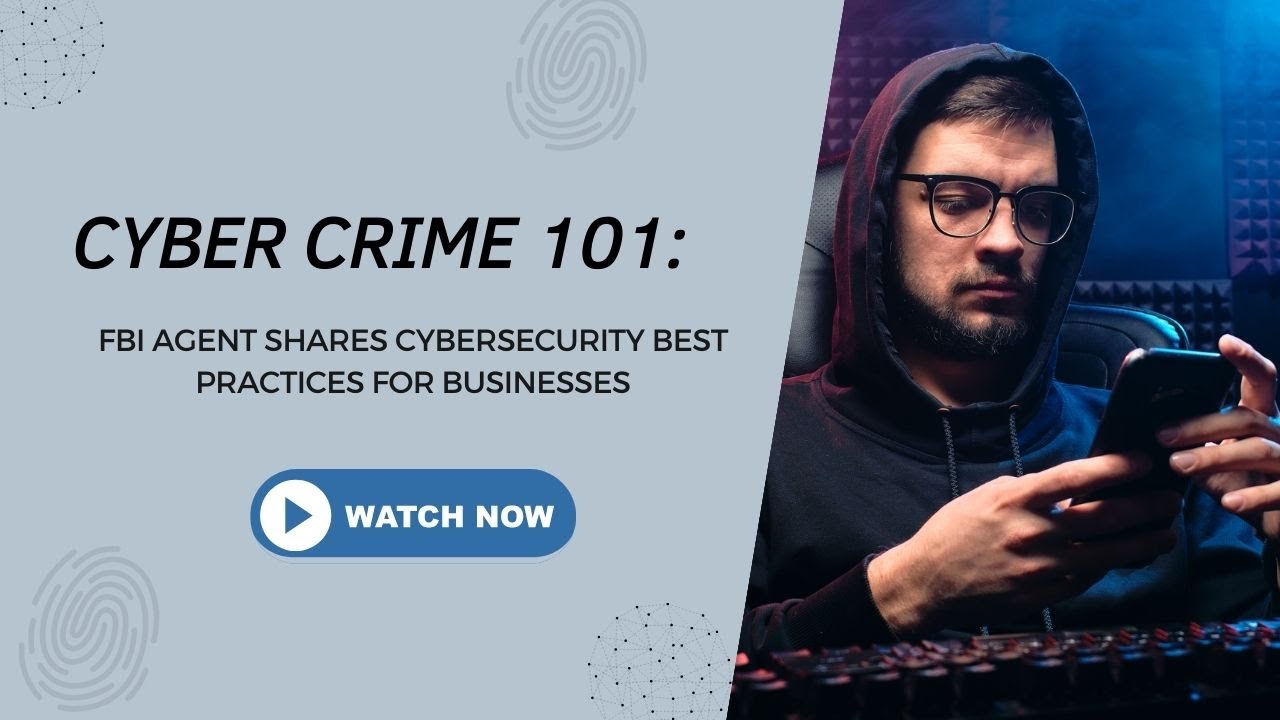 Cyber Crime 101: FBI Agent Shares Cyber Security Best Practices for ...