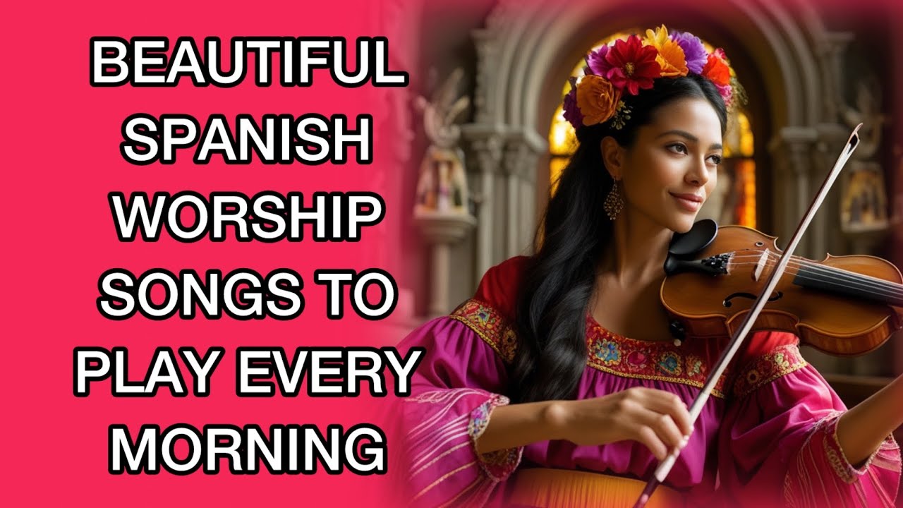 6 Spanish Christian Songs to Start Your Day | Canciones de Adoración y ...