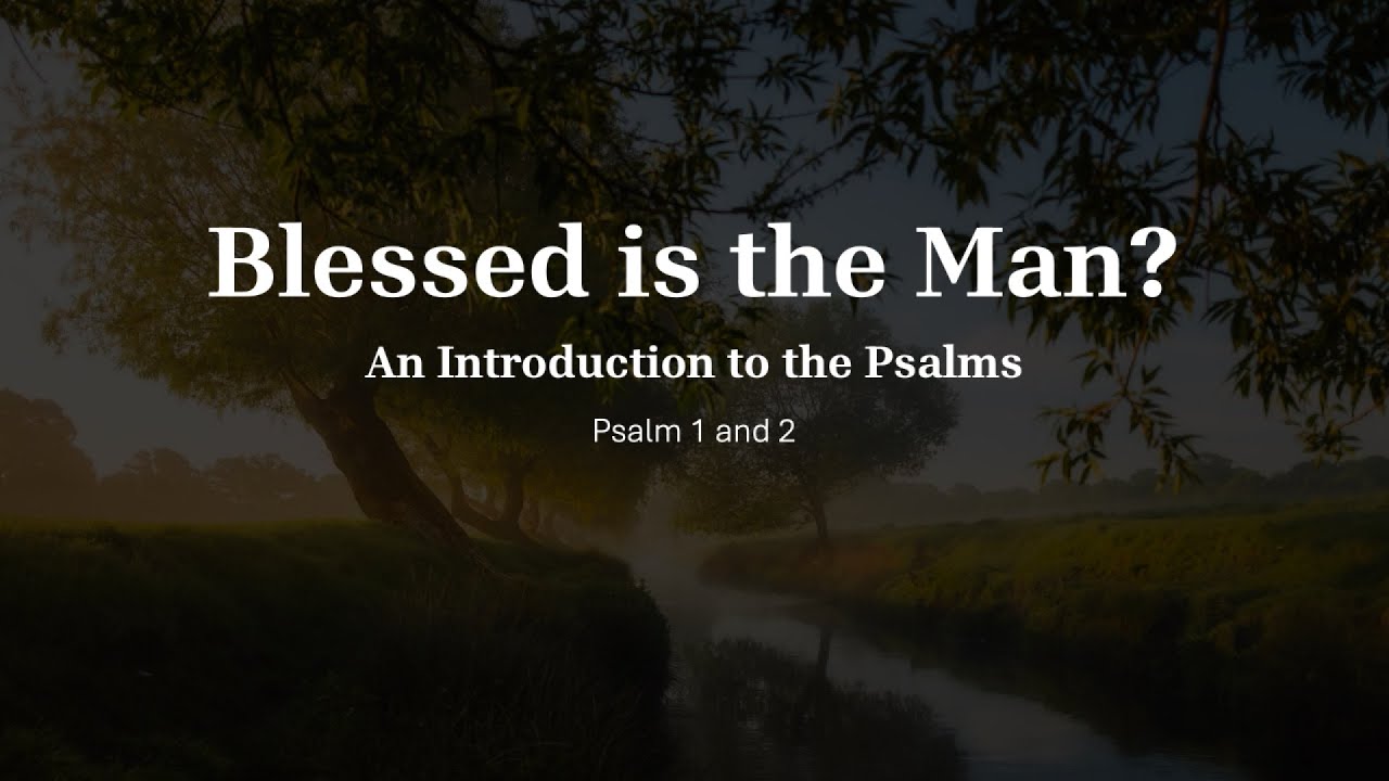 Blessed is the Man? An Introduction to the Psalms - Psalms 1 & 2 ...