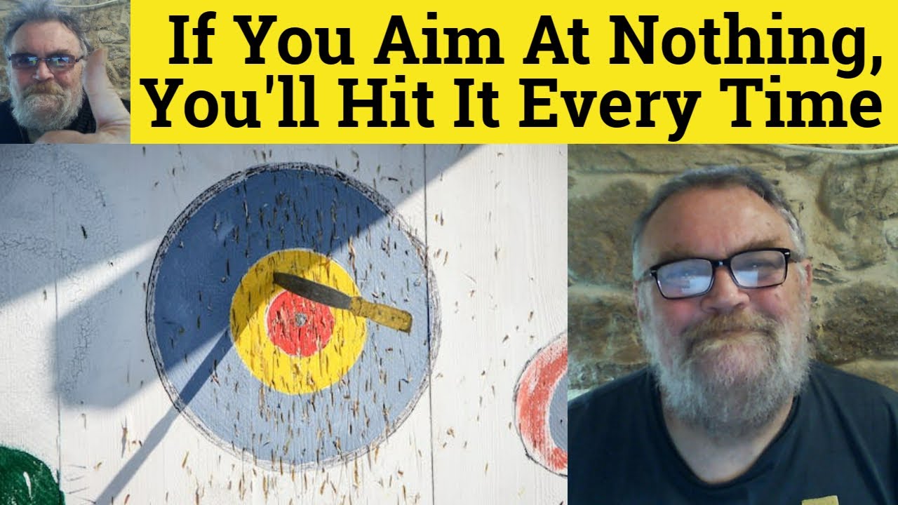 🔵 If You Aim At Nothing, You'll Hit It Every Time Meaning - Proverbs ...