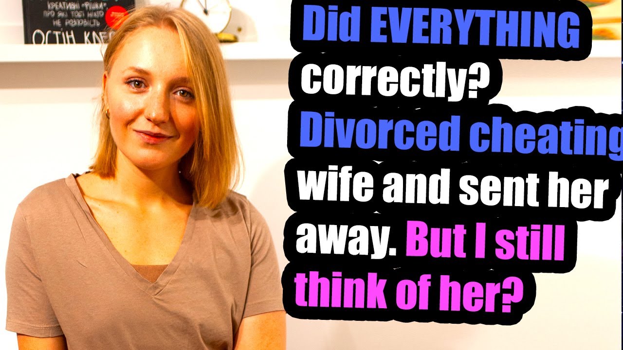 CORRECT? Divorced cheating wife and sent her away. But I still think of ...