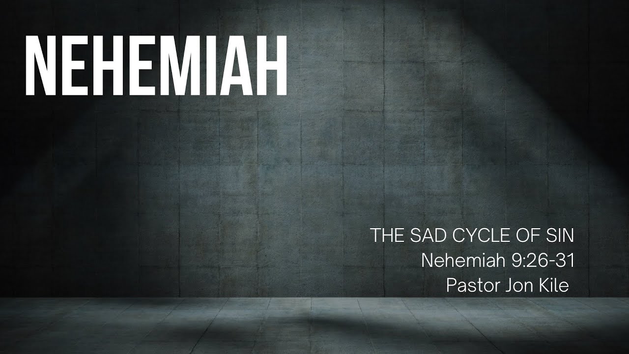 "The Sad Cycle Of Sin" by Pastor Jon Kile, Nehemiah 9:26-31 - Nehemiah ...