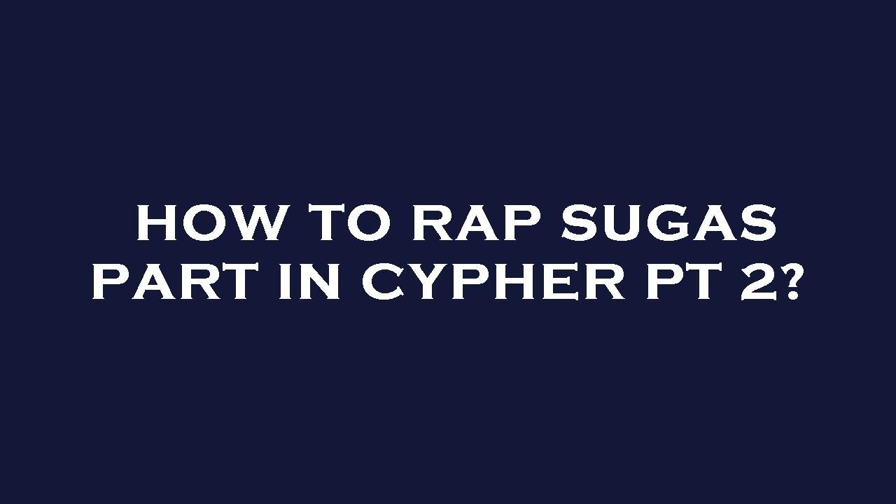 How to rap sugas part in cypher pt 2? - YouTube