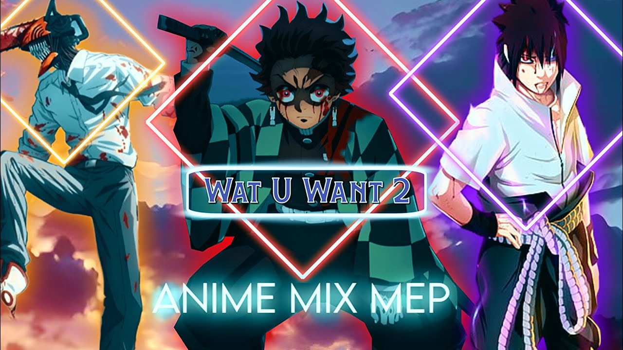 Wat U Want 2 - Anime Mix Mep AMV / EDIT | T. F. X - YouTube