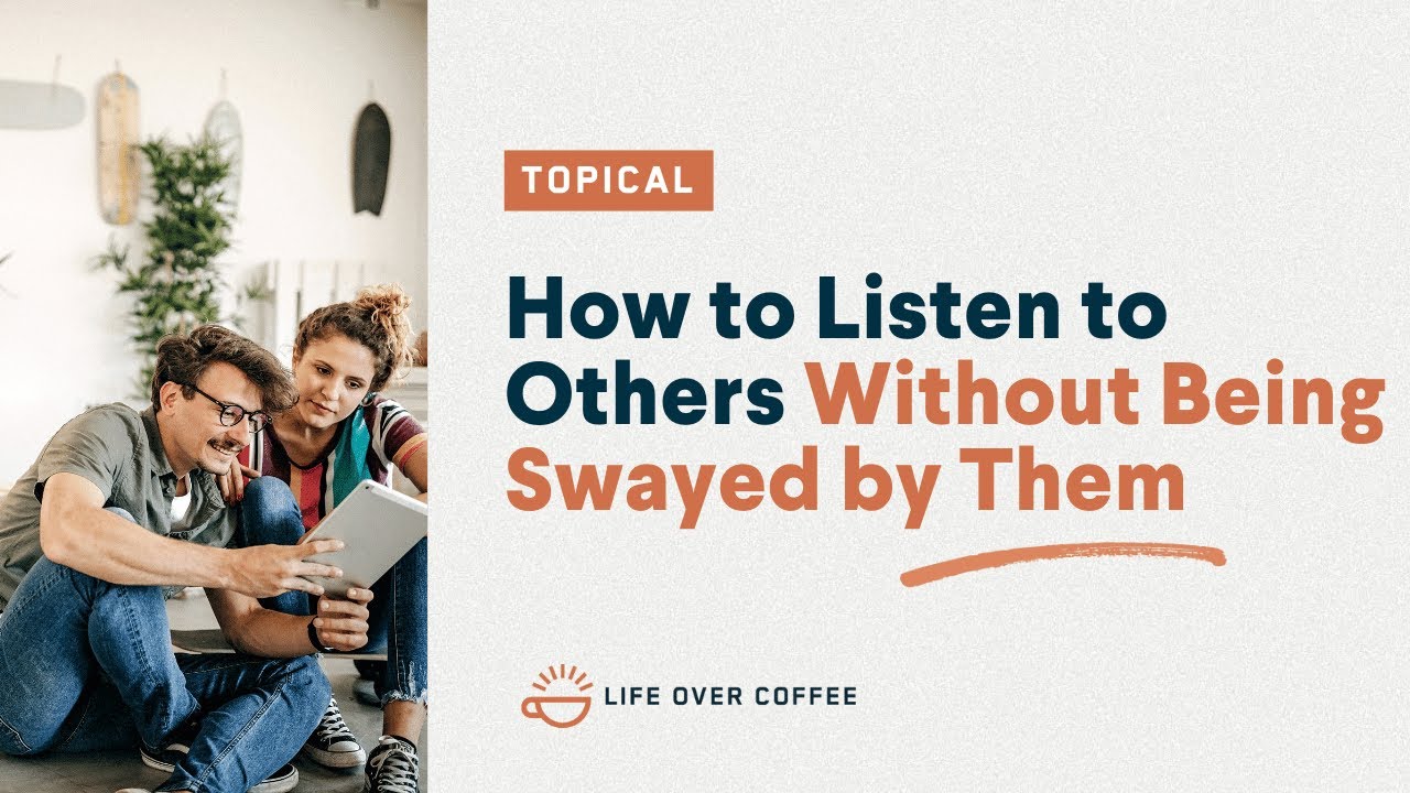 How to Listen to Others Without Being Swayed by Them - YouTube