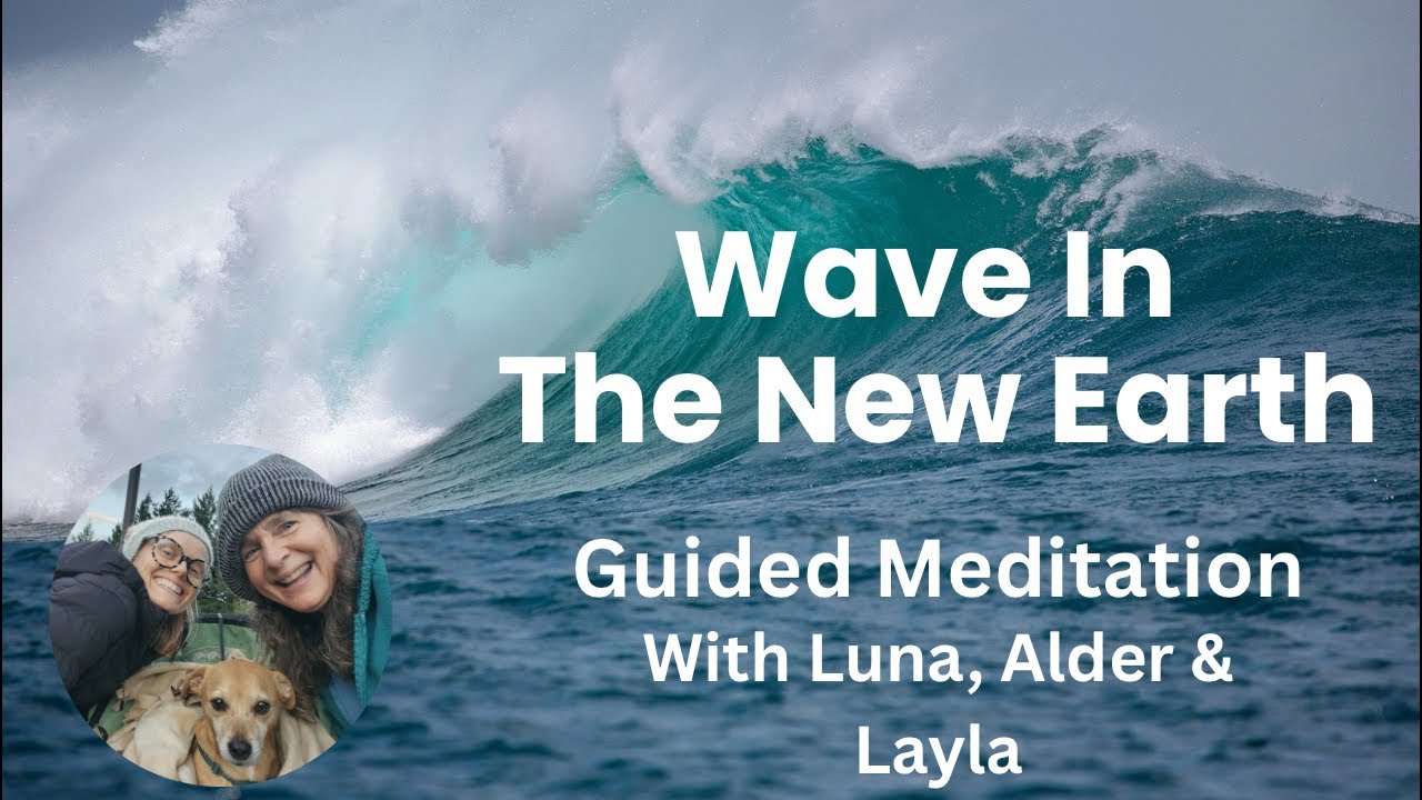 Wave In The New Earth - Guided Meditation with Luna, Alder & Layla ...