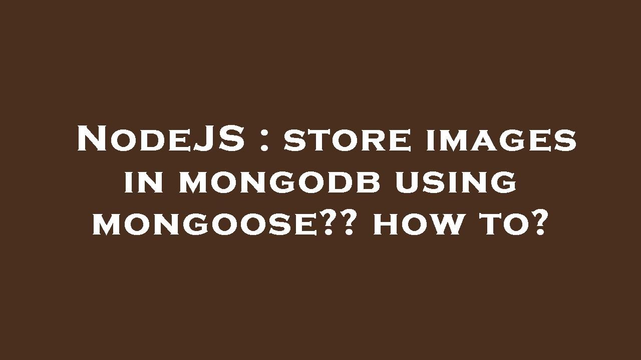 Nodejs Store Images In Mongodb Using Mongoose How To Youtube