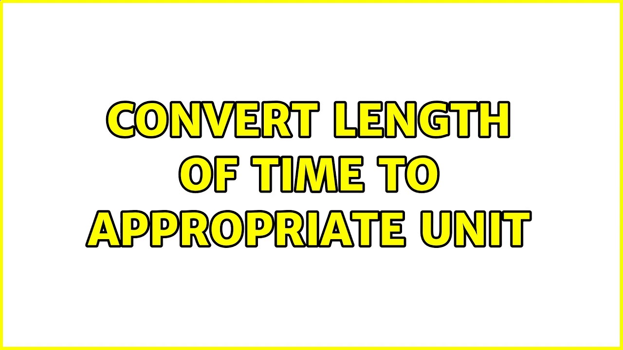 Convert length of time to appropriate unit (3 Solutions!!) - YouTube