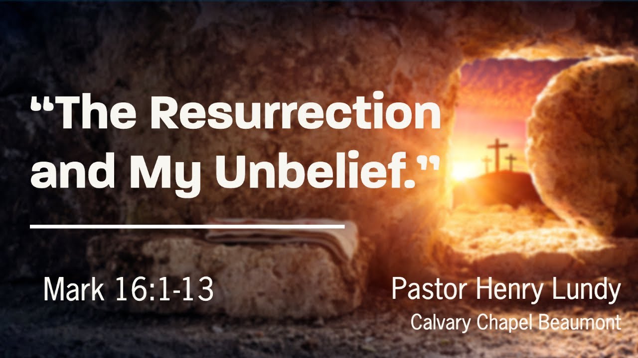 “The Resurrection and My Unbelief ” Mark 16:1-13 - YouTube