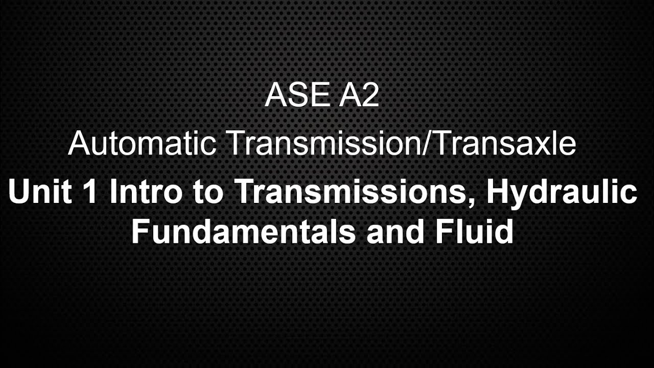 ASE A2 Automatic Transmissions Unit 1 Introduction, Hydraulics, Fluid ...