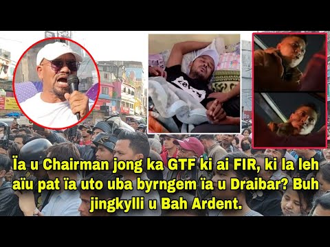 Ïa u Chairman jong ka GTF ki ai FIR, ki la leh aïu pat ïa uto uba byrngem ïa u Draibar? Bah Ardent.
