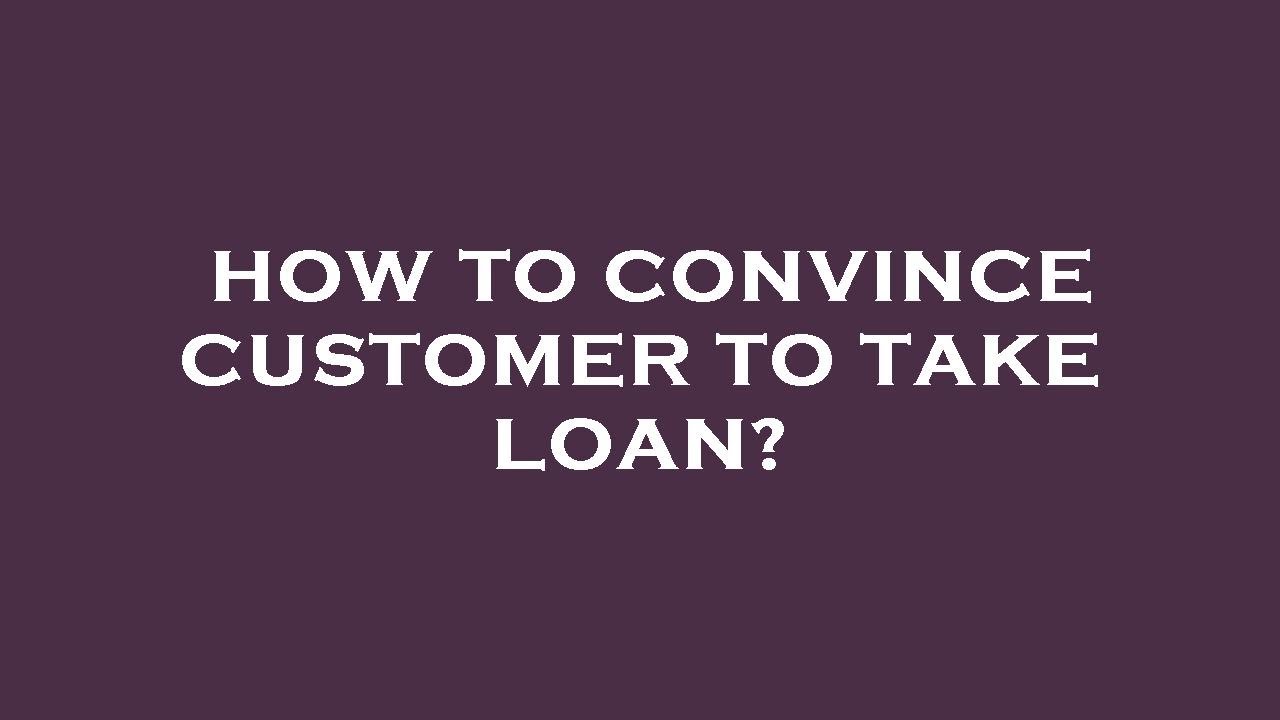 How to convince customer to take loan? - YouTube
