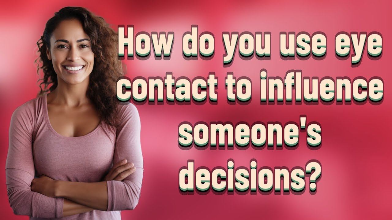 How do you use eye contact to influence someone's decisions? - YouTube