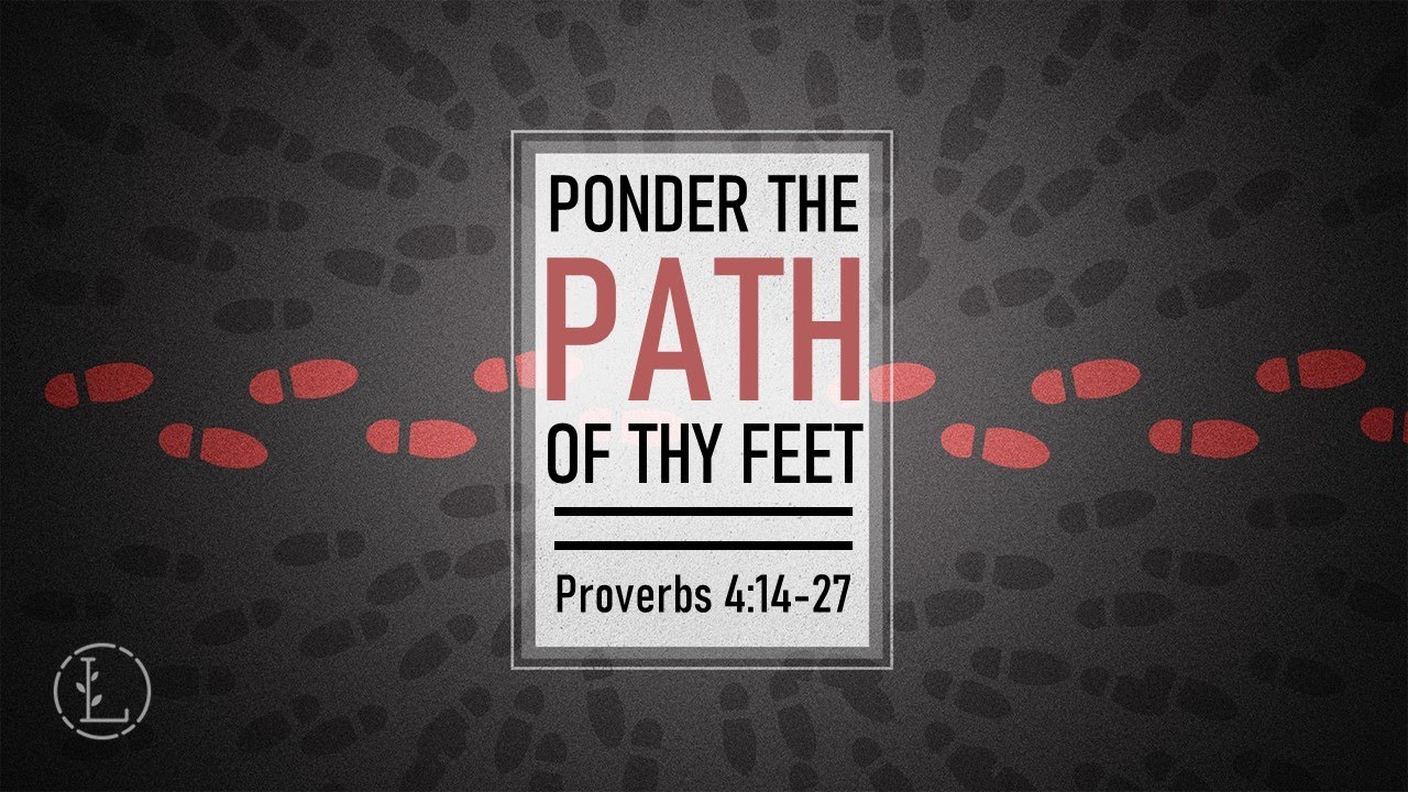 Ponder the Path of They Feet - Proverbs 4:1-14,27 - YouTube