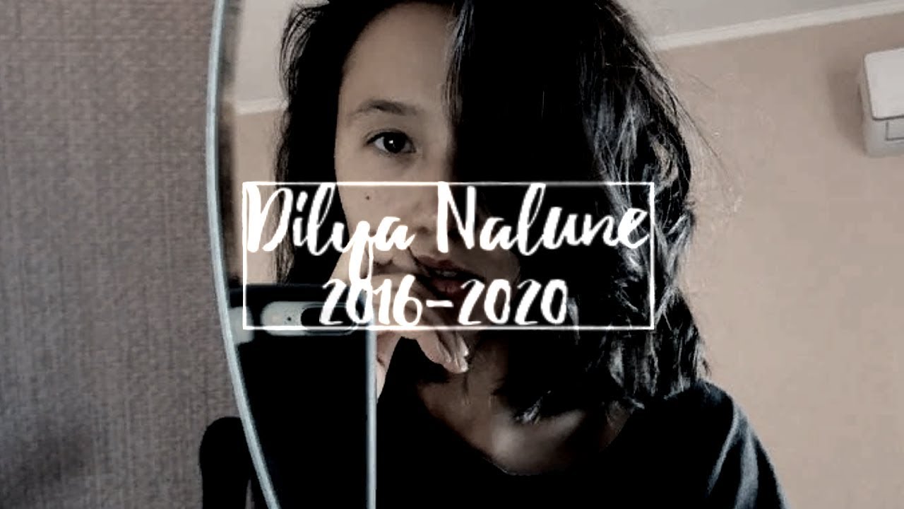 Dilya Nalune. [2016-2020.] - YouTube