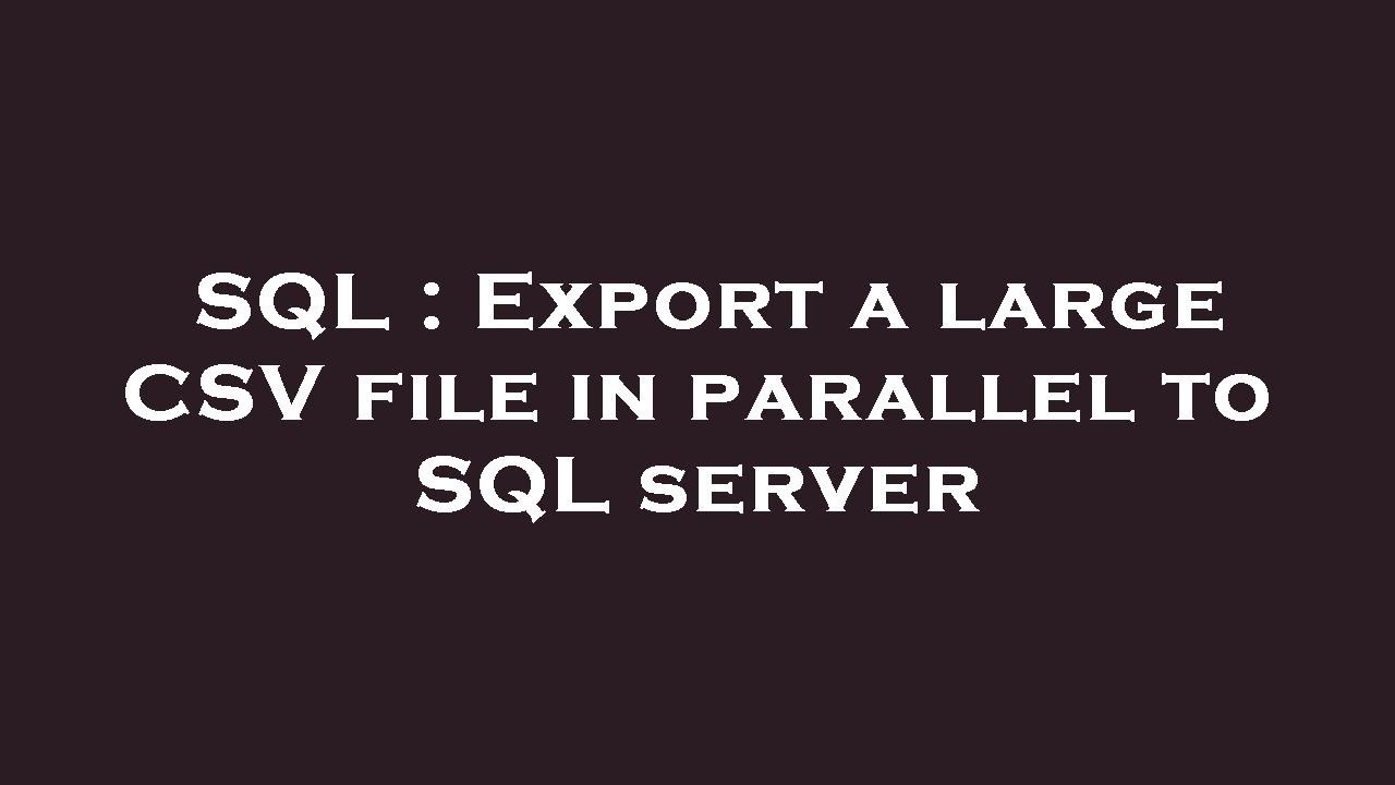 Sql Export A Large Csv File In Parallel To Sql Server Youtube 7700