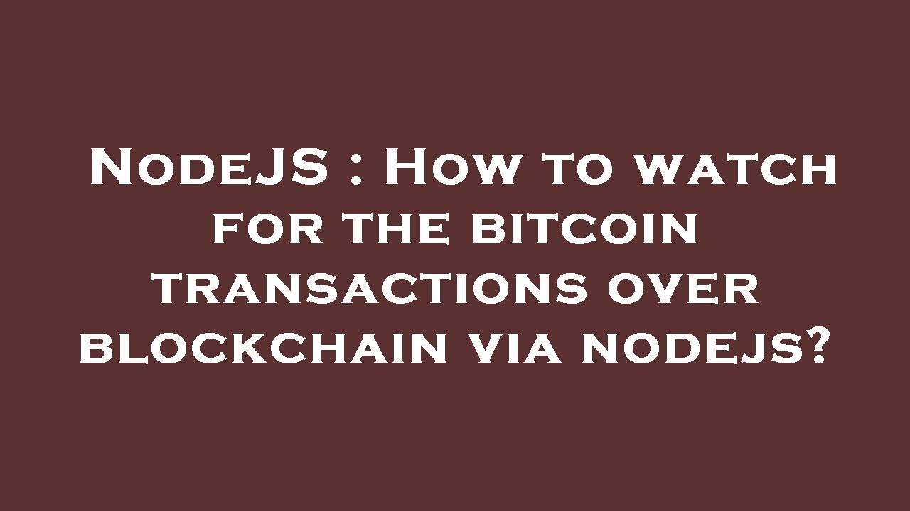Nodejs How To Watch For The Bitcoin Transactions Over Blockchain Via Nodejs Youtube